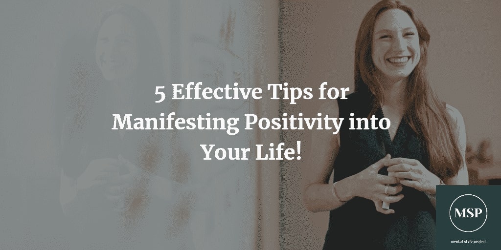 5 Effective Tips for Manifesting Positivity into Your Life! - Mental ...