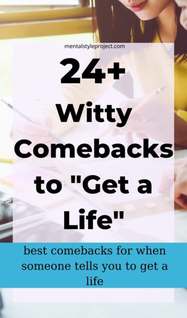 24+ Clean Comebacks For "Get A Life"!