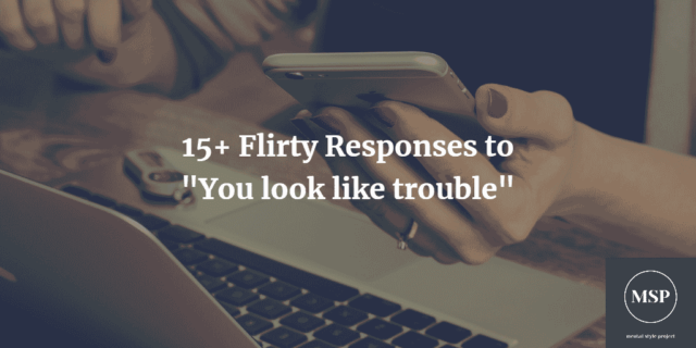 15+ Flirty Responses To "You Look Like Trouble!"