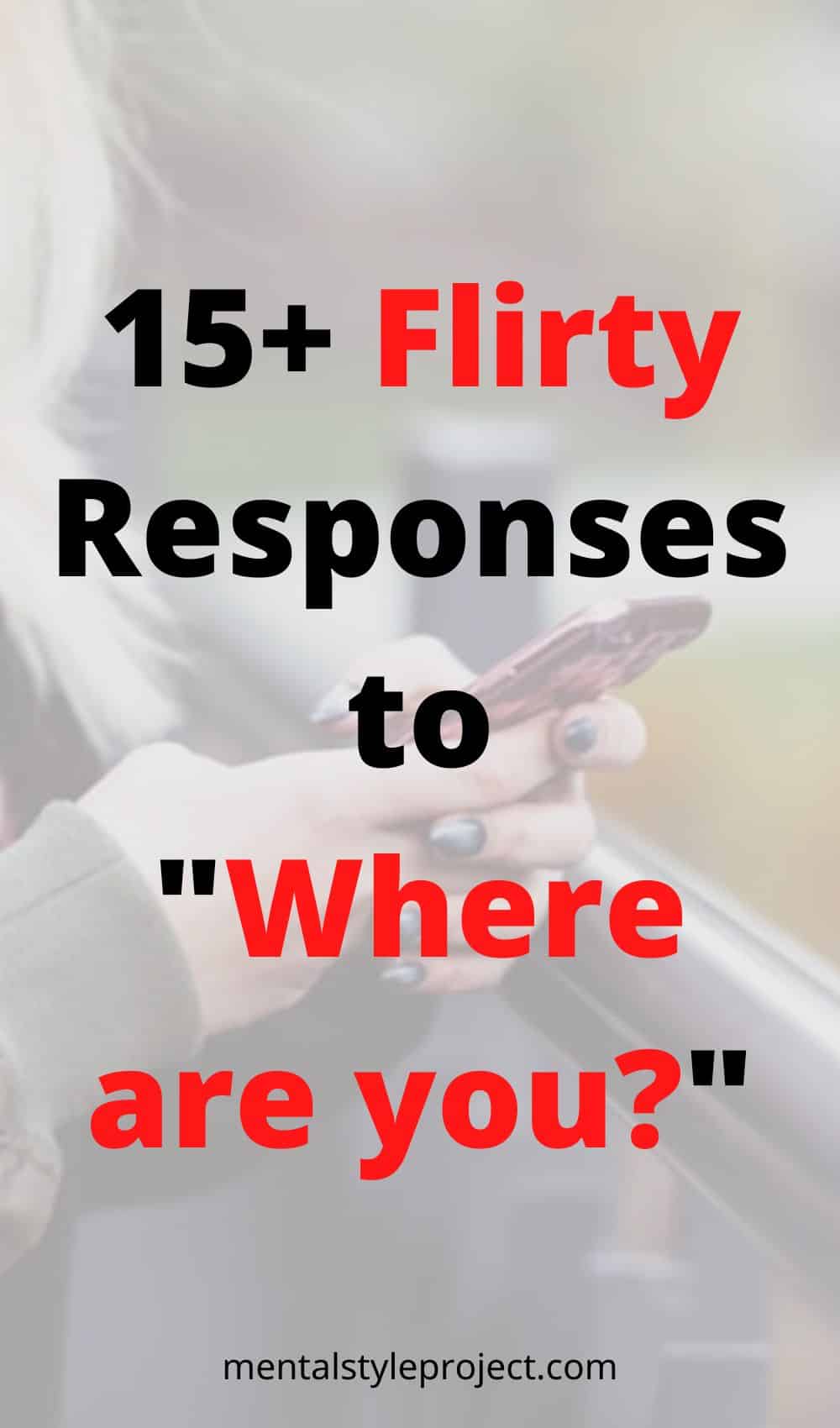 20+ Flirty Responses To "Where Are You?"