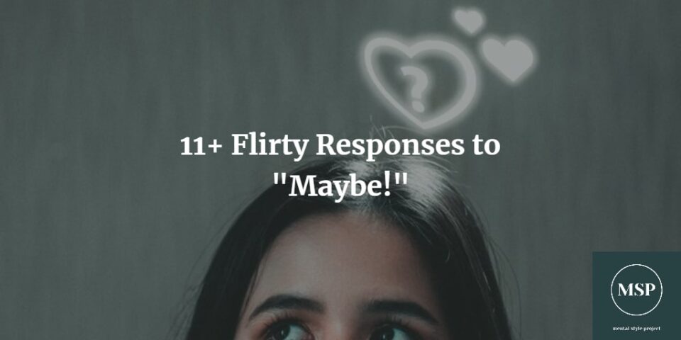How To Respond To "Maybe" From Your Crush - 11 11 Flirty Responses To Maybe