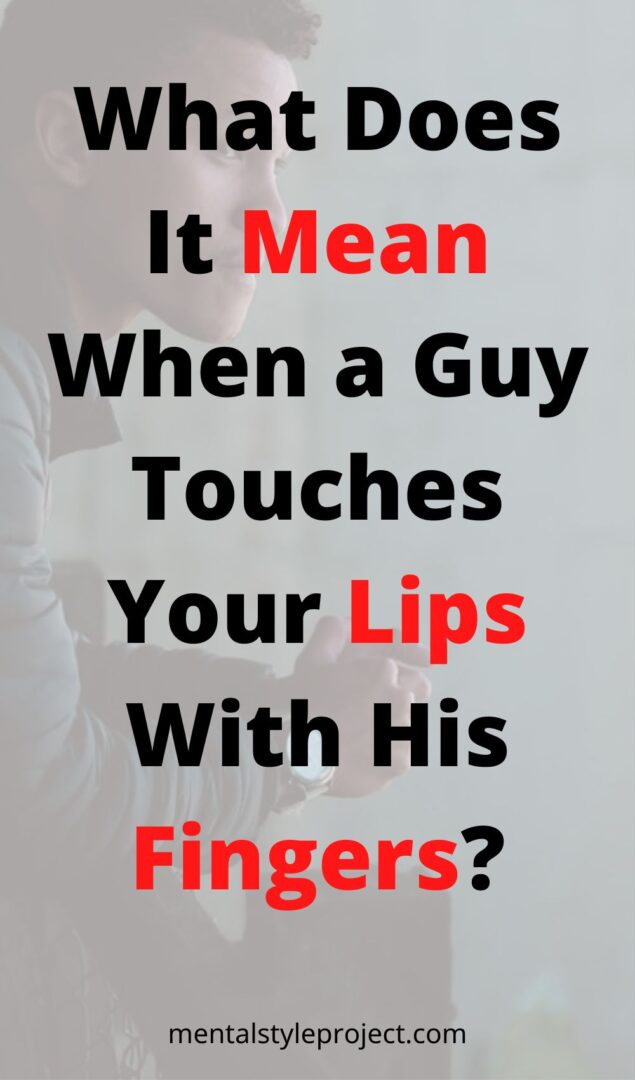 What Does It Mean When A Guy Touches Your Lips With His Fingers?
