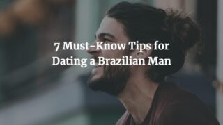 7 Must-Know Tips for Dating a Brazilian Man - Mental Style Project